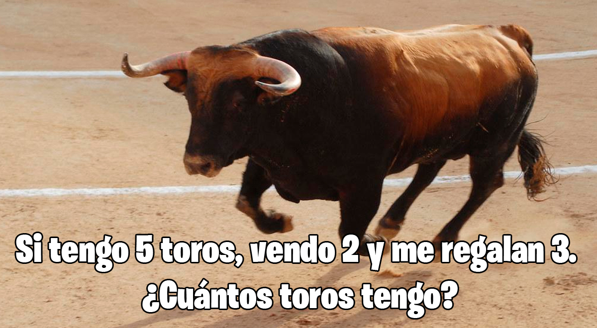 "Tengo 5 toros, vendo 2 y me regalan 3. ¿Cuántos toros tengo?" El 99% ...